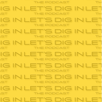Let’s Dig In The Podcast | Twitter, Instagram | Linktree